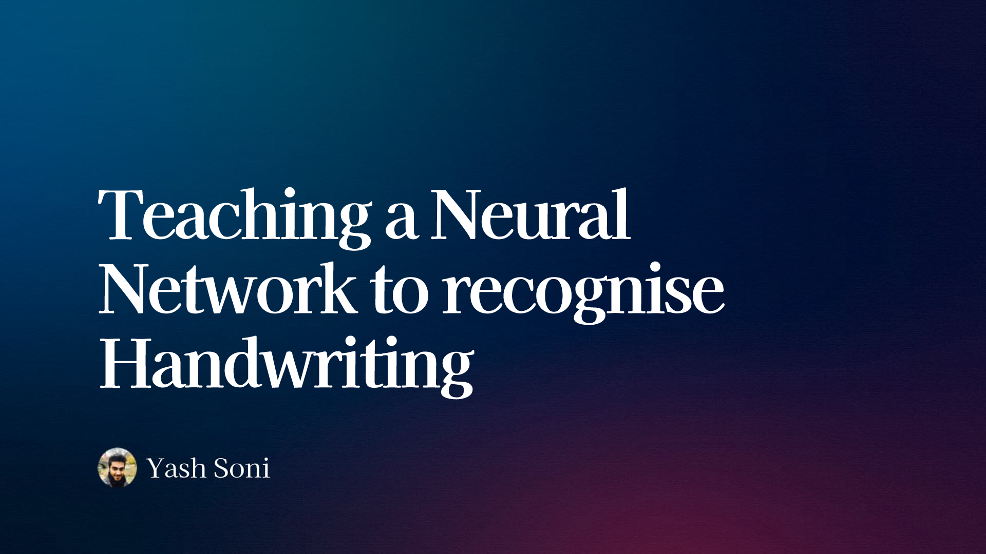 Teaching a Neural Network to recognise Handwriting | Yash Soni